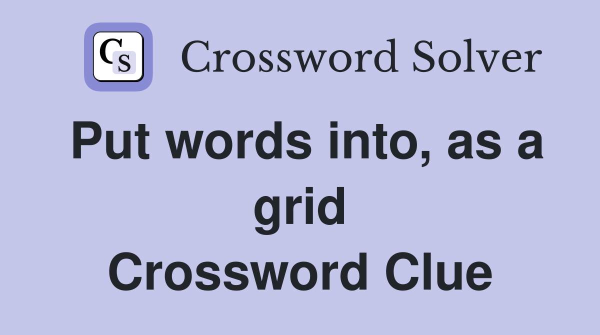 Put words into, as a grid - Crossword Clue Answers - Crossword Solver